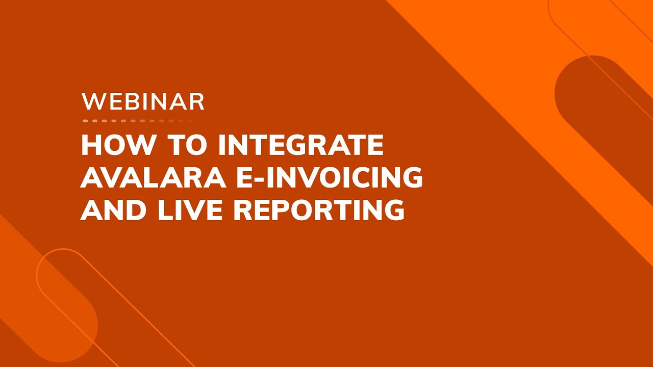 Webinar: How to integrate Avalara E-Invoicing and Live Reporting