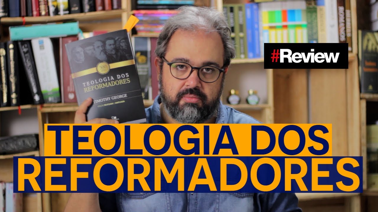 TEOLOGIA DOS REFORMADORES - REVIEW