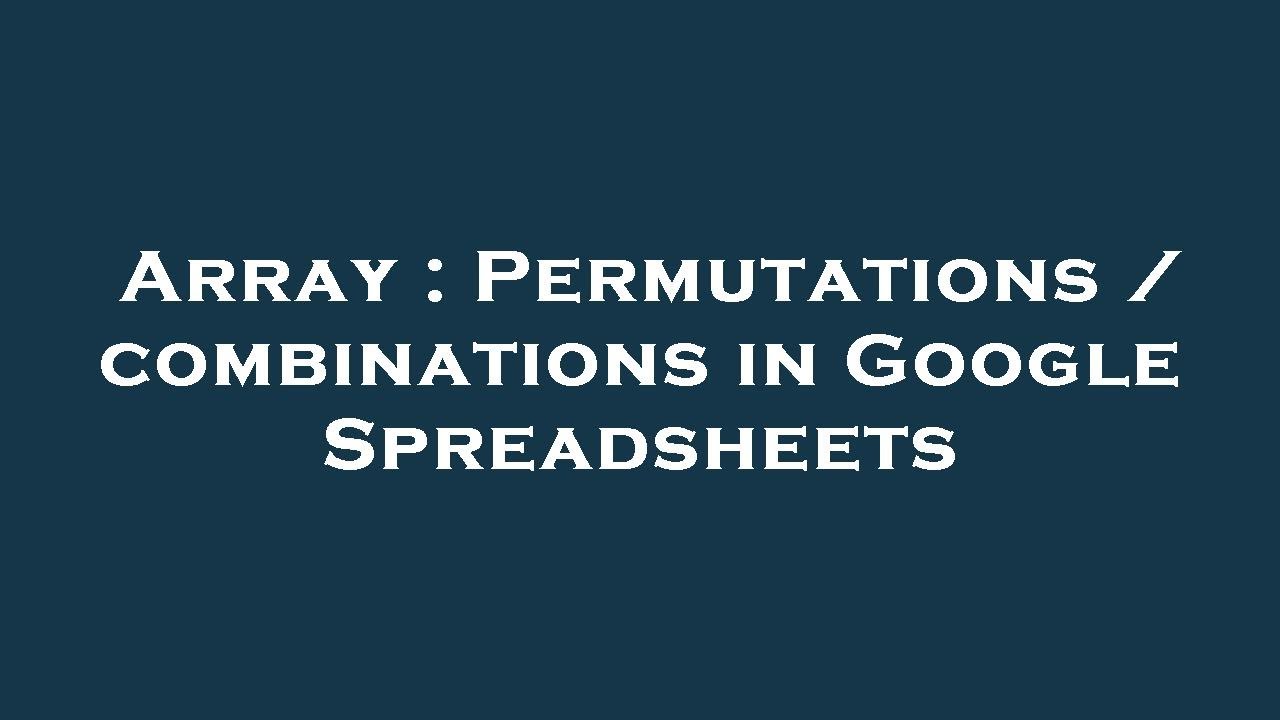 Array : Permutations / combinations in Google Spreadsheets