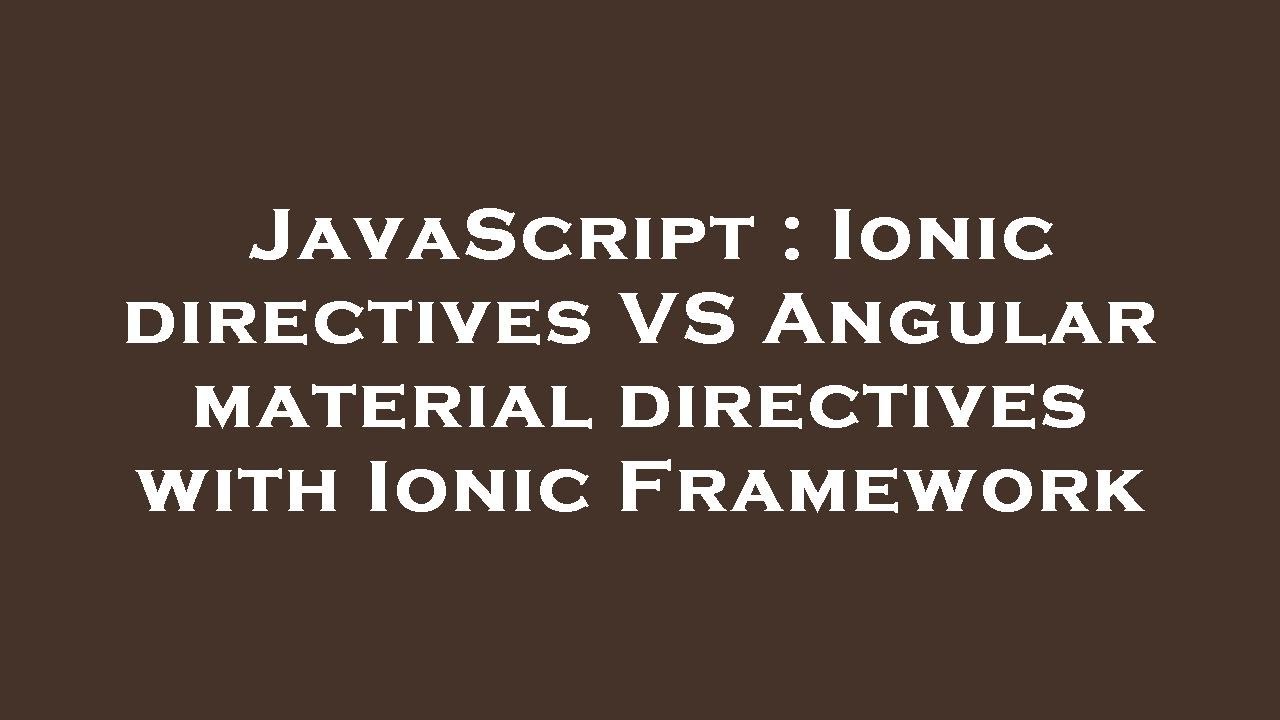 JavaScript : Ionic directives VS Angular material directives with Ionic Framework
