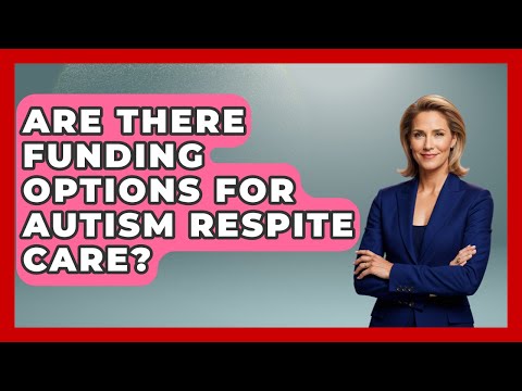 Are There Funding Options For Autism Respite Care? - Answers About Autism