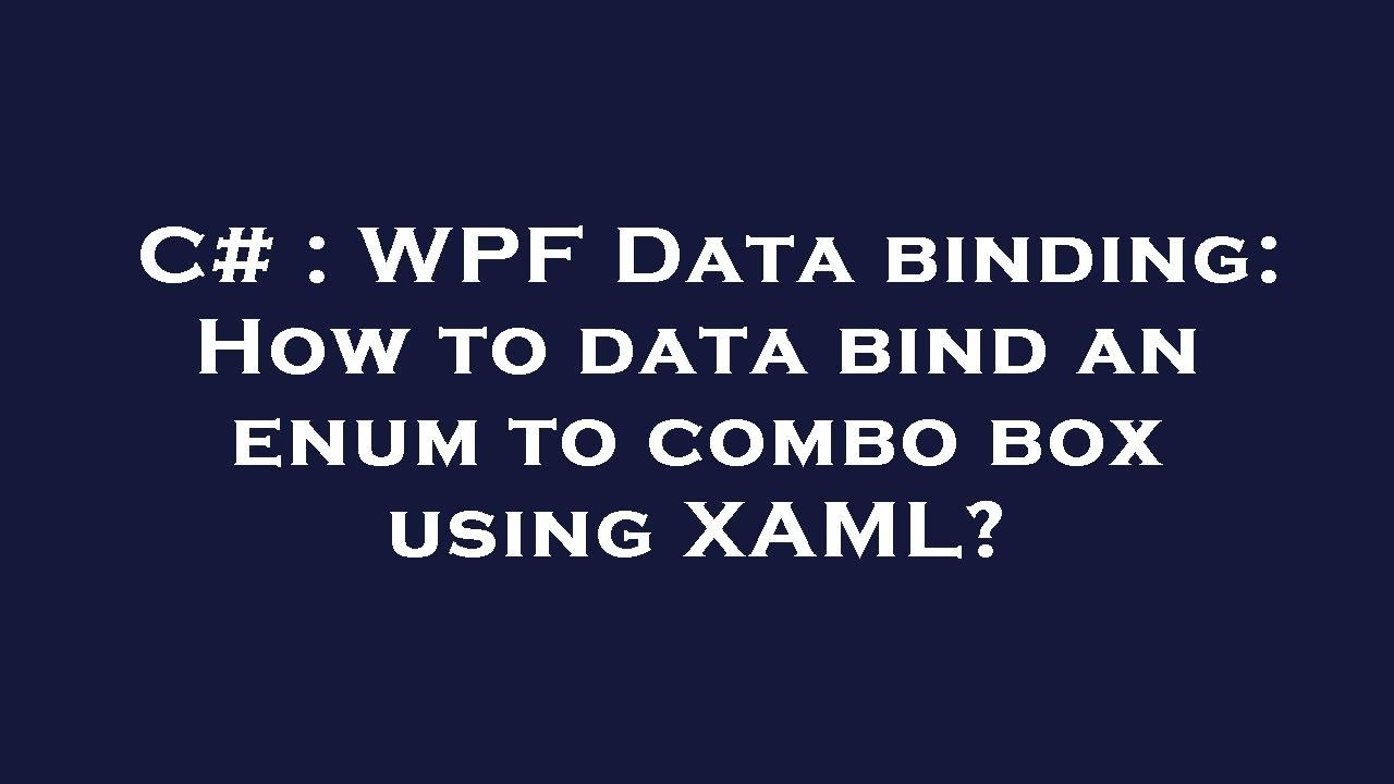 C# : WPF Data binding: How to data bind an enum to combo box using XAML?