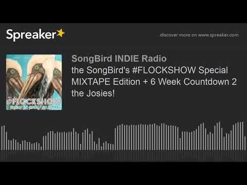 the SongBird's #FLOCKSHOW Special MIXTAPE Edition + 6 Week Countdown 2 the Josies! (part 5 of 9)