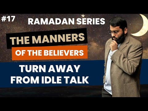 The Manners of The Believers #17 | Turn Away From Idle Talk | Shaykh Dr. Yasir Qadhi | #EPICRamadan