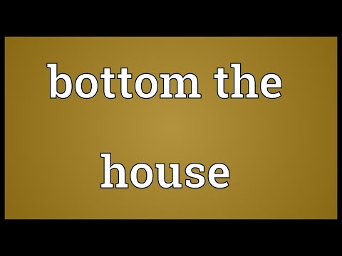 Bottom the house Meaning
