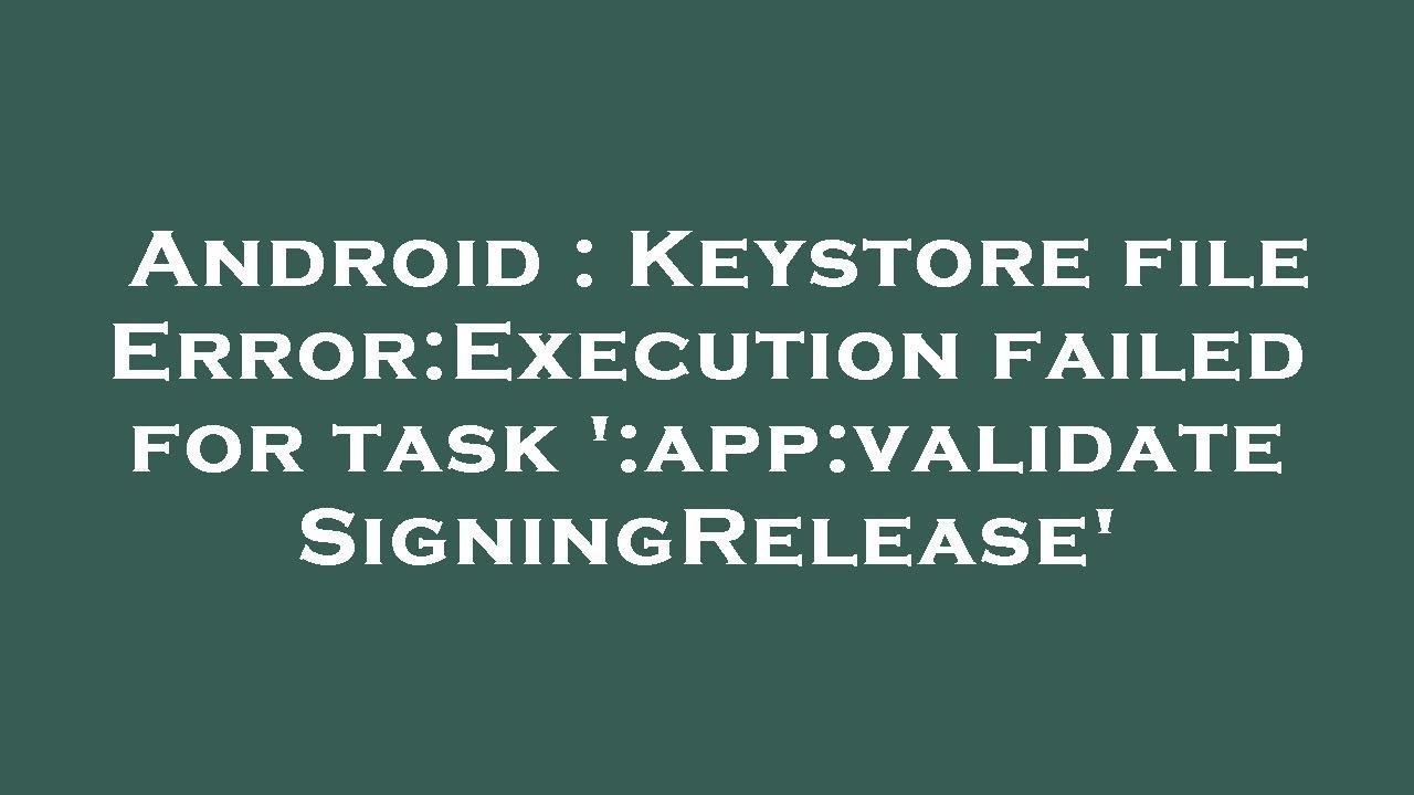 Android : Keystore file Error:Execution failed for task ':app:validateSigningRelease'