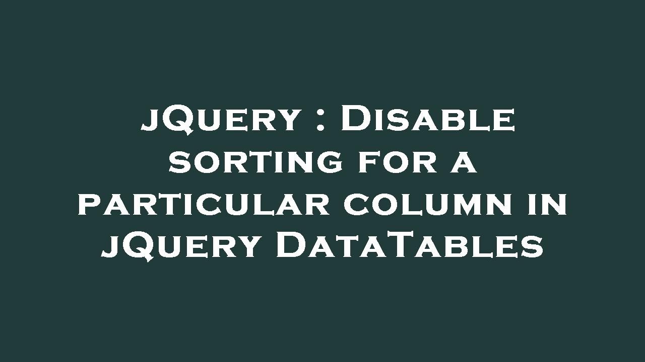 jQuery : Disable sorting for a particular column in jQuery DataTables
