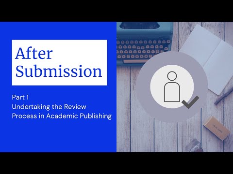 After Submission (Part 1): Undertaking the Review Process in Academic Publishing