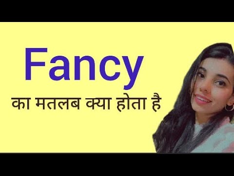 Fancy meaning in hindi / fancy ka matlab kya hota hai