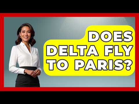 Does Delta Fly To Paris? - France Fact File