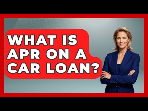 What Is APR On A Car Loan? - Learn About Economics