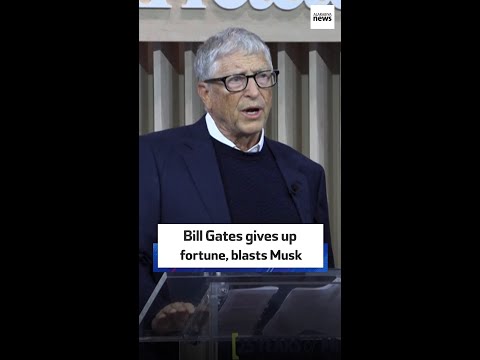 Bill Gates gives up fortune, blasts Musk