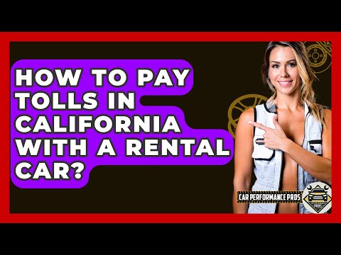 How To Pay Tolls In California With A Rental Car? - Car Performance Pros