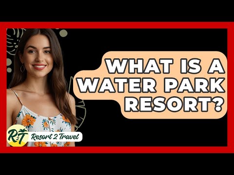 What Is A Water Park Resort? - Resort 2 Travel