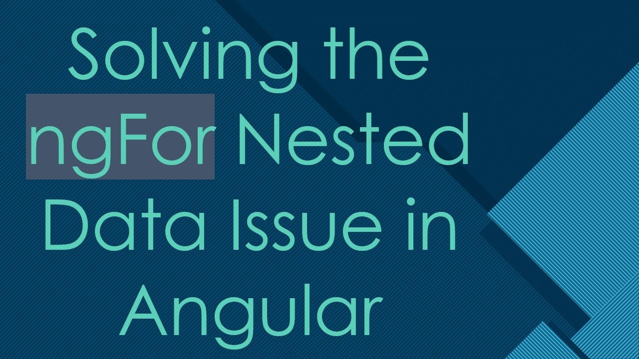 Solving the ngFor Nested Data Issue in Angular
