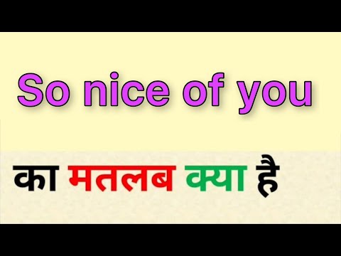 So nice of you ka matlab kya hota hai | so nice of you meaning in hindi | hindi word meaning