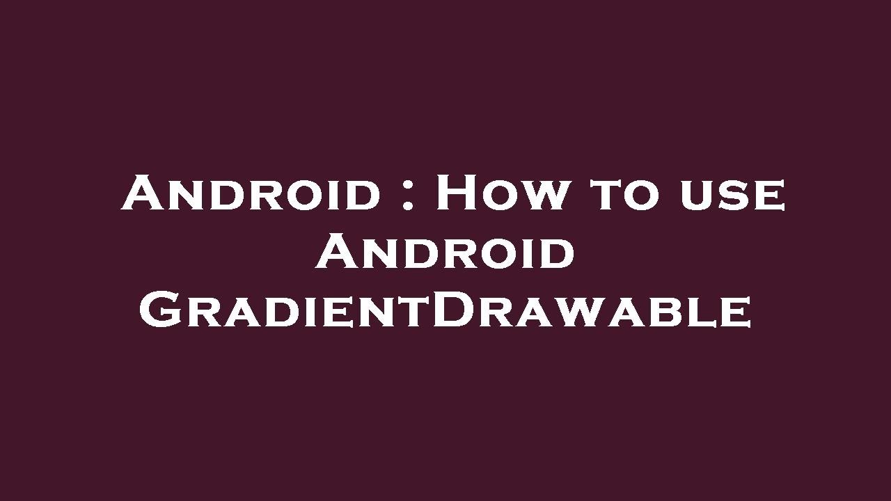 Android : How to use Android GradientDrawable