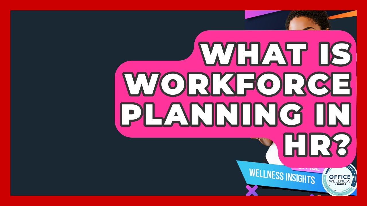 What Is Workforce Planning In HR? - Office Wellness Insights