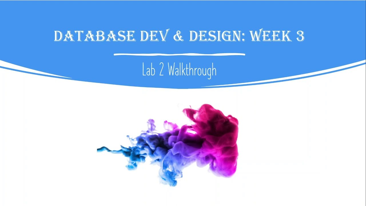 Database Development and Design: Week 3: Lab 2 Walkthrough Part 1