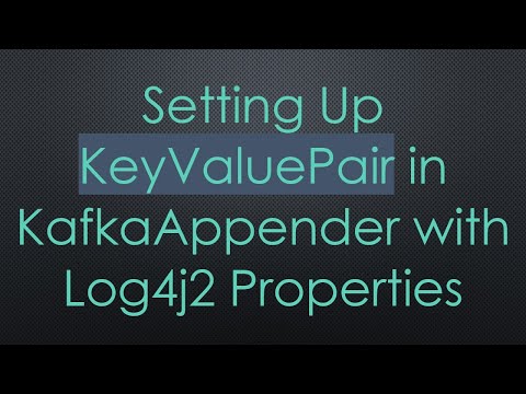Setting Up KeyValuePair in KafkaAppender with Log4j2 Properties