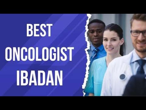 Best Oncologist in Ibadan, Nigeria