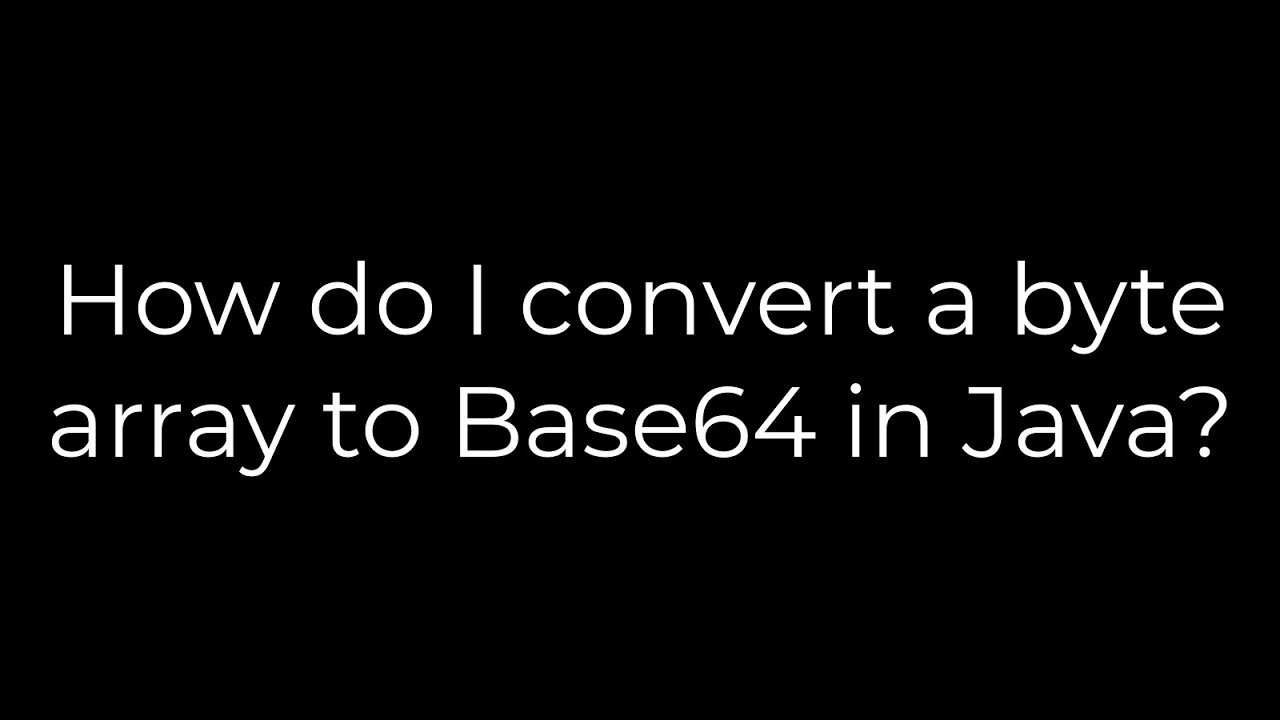 Java :How do I convert a byte array to Base64 in Java?(5solution)