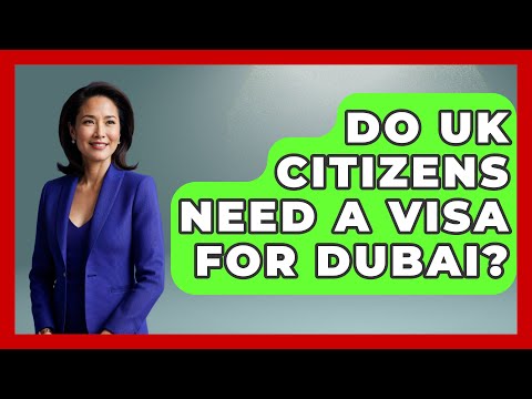 Do UK Citizens Need A Visa For Dubai? - United Kingdom Explorers