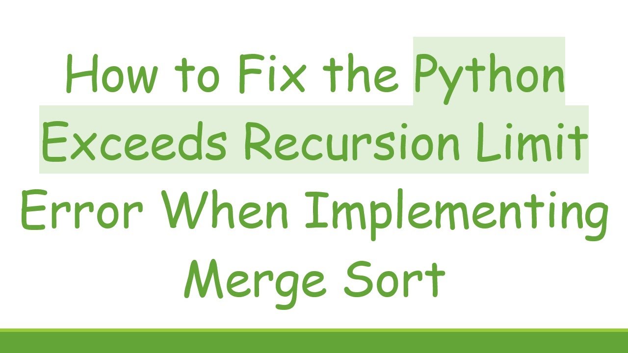 How to Fix the Python Exceeds Recursion Limit Error When Implementing Merge Sort