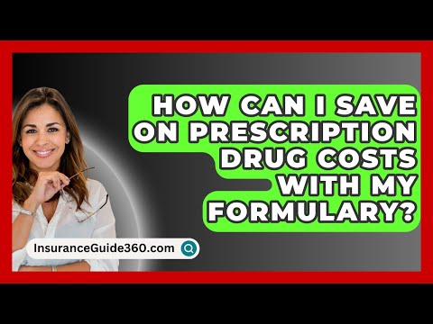 How Can I Save On Prescription Drug Costs With My Formulary? - InsuranceGuide360.com