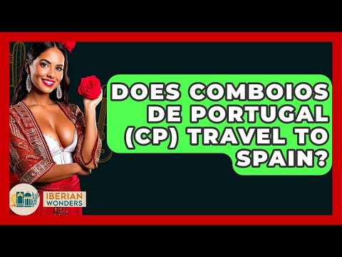 Does Comboios De Portugal (CP) Travel To Spain? - Iberian Wonders