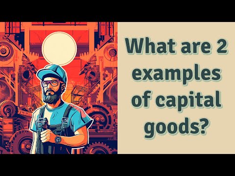 What are 2 examples of capital goods?