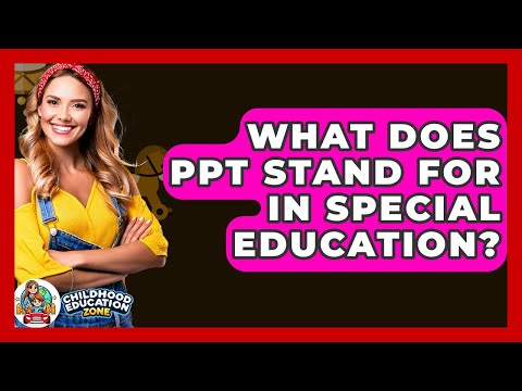 What Does PPT Stand For In Special Education? - Childhood Education Zone