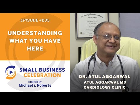 Episode #235, Atul Aggarwal, Atul Aggarwal MD Cardiology Clinic (Understanding What You Have Here)