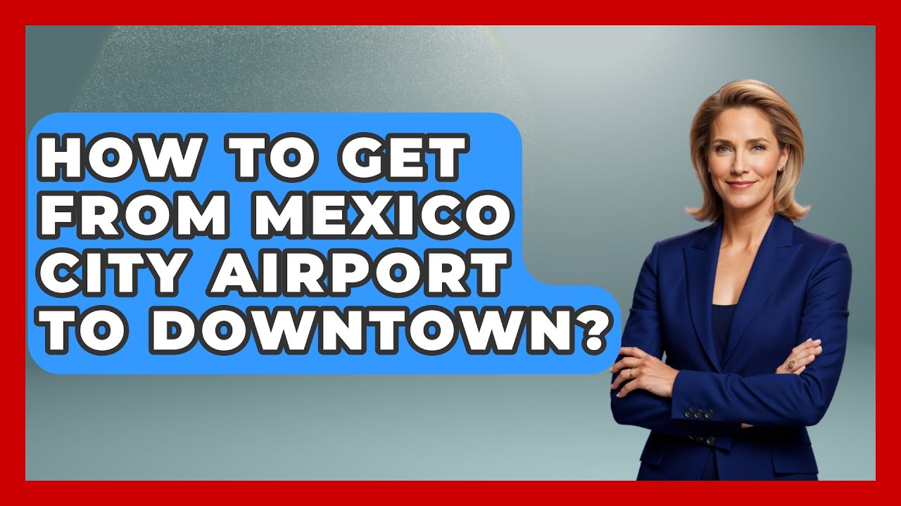 How To Get From Mexico City Airport To Downtown? - Magical Mexico Moments