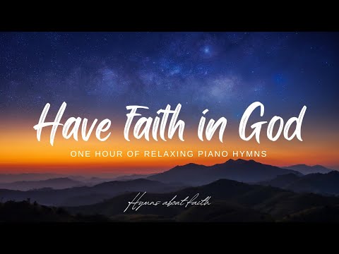 Have Faith In God | One Hour of Relaxing Piano Hymns with lyrics