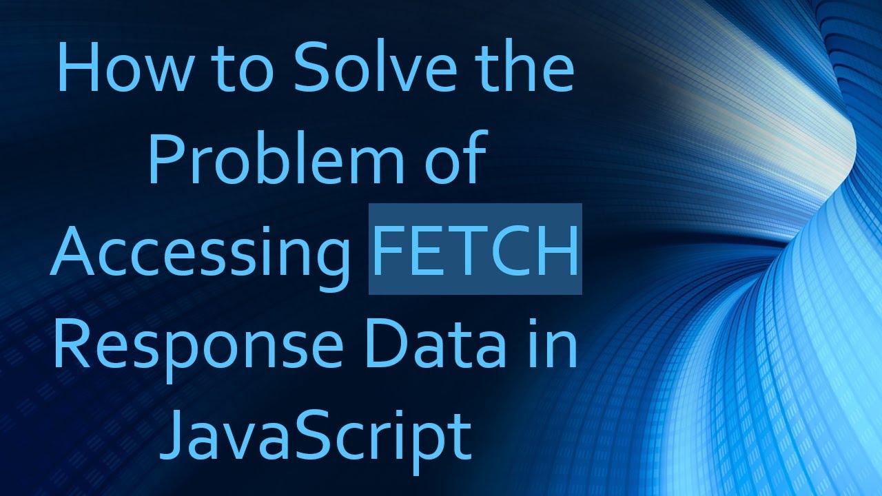 How to Solve the Problem of Accessing FETCH Response Data in JavaScript