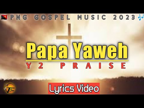 Papa Yaweh - Y2 PRAISE (2023) PNG GOSPEL MUSIC|TDplaylist.