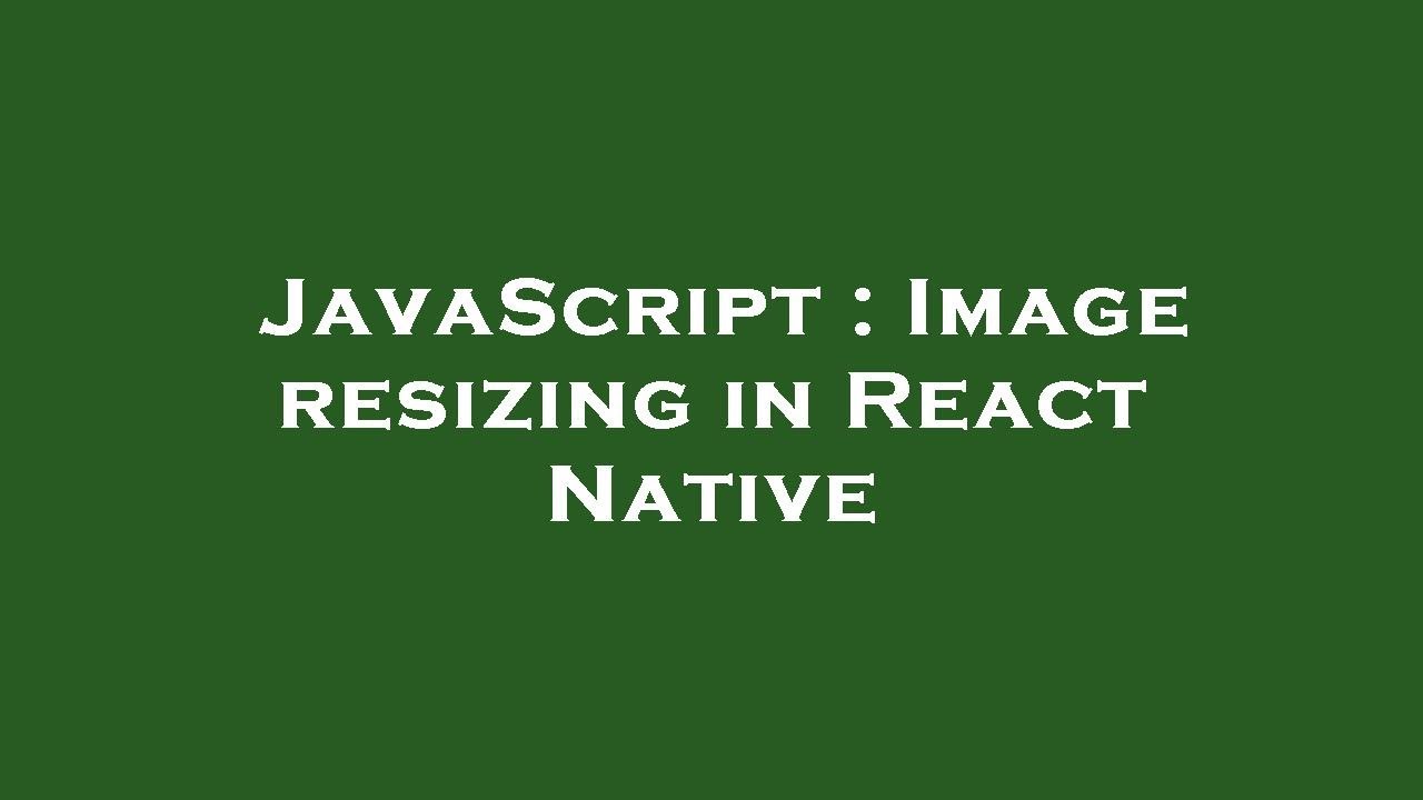 JavaScript : Image resizing in React Native
