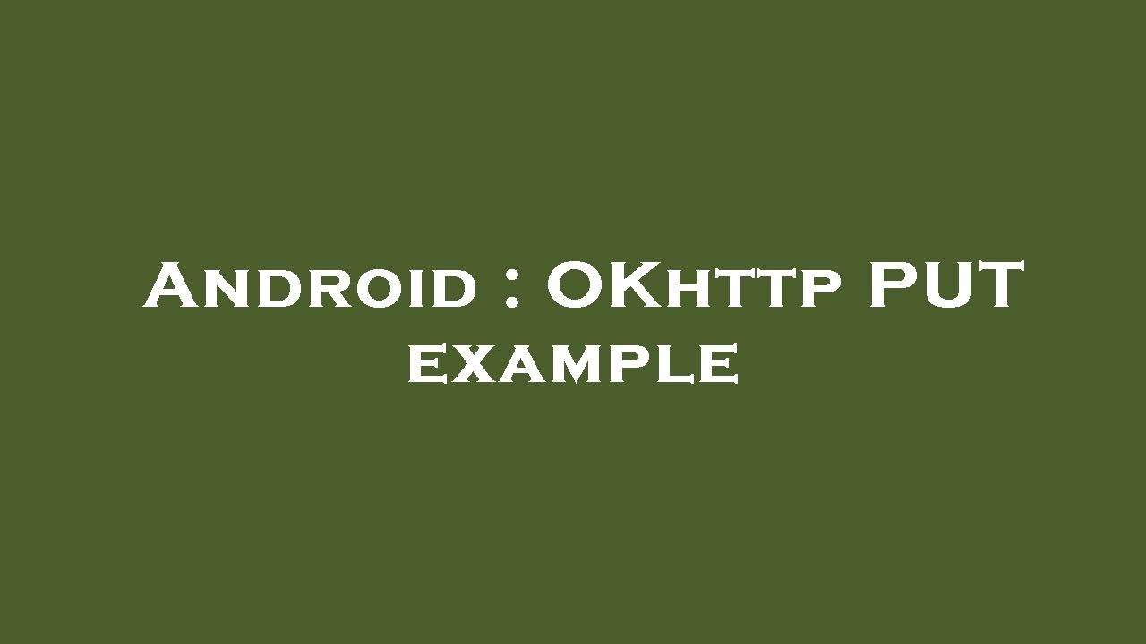 Android : OKhttp PUT example