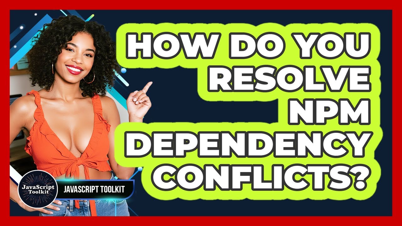 How Do You Resolve Npm Dependency Conflicts? - JavaScript Toolkit