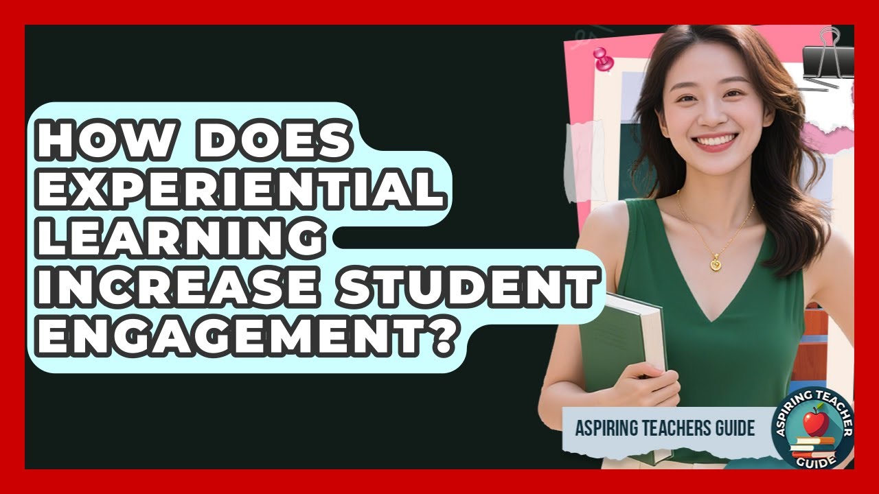 How Does Experiential Learning Increase Student Engagement? - Aspiring Teacher Guide