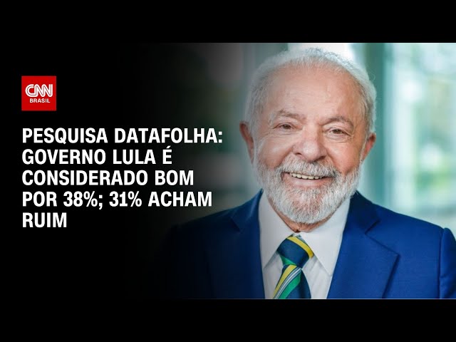Pesquisa Datafolha: Governo Lula é considerado bom por 38%; 31% acham ruim | CNN Brasil