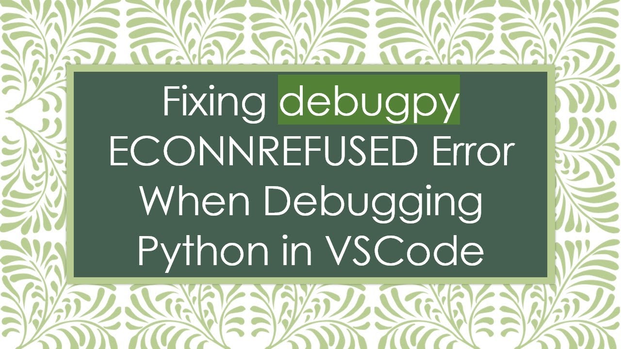 Fixing debugpy ECONNREFUSED Error When Debugging Python in VSCode