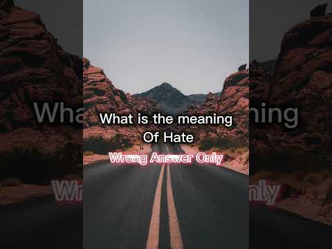 Meaning of hate (wrong answer only)