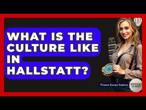 What Is The Culture Like In Hallstatt? - Western Europe Explorer