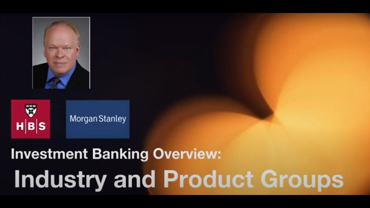 Investment Banking Overview Industry and Product Groups - Harvard MBA & Morgan Stanley MD
