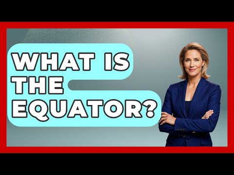 What Is The Equator? - The Geography Atlas