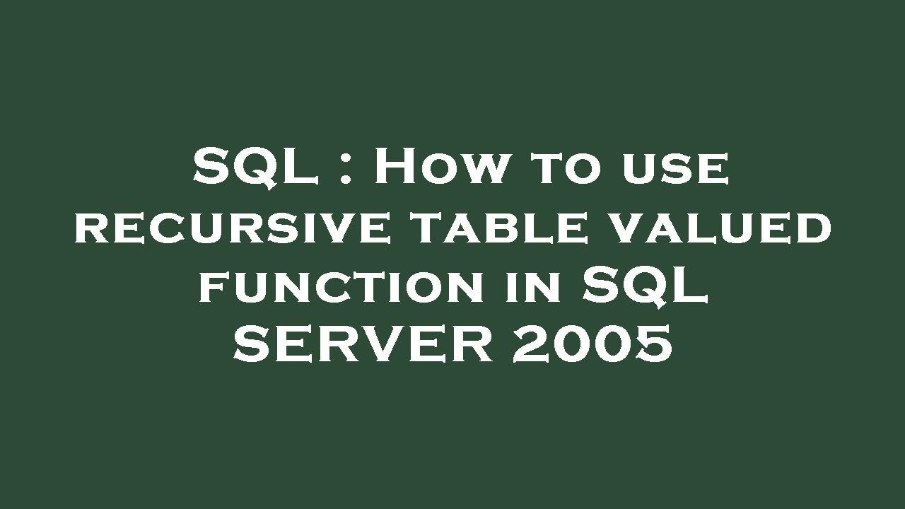 SQL : How to use recursive table valued function in SQL SERVER 2005