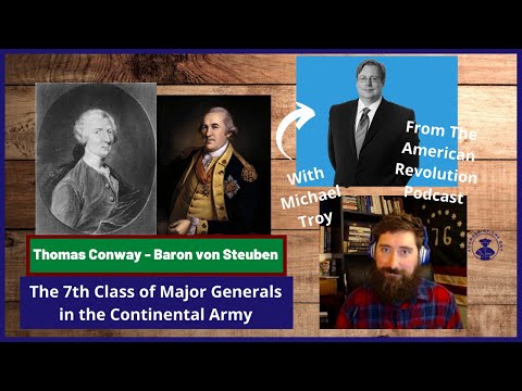 The 7th Class of Major Generals in the Continental Army (Conway and Steuben) - With Michael Troy
