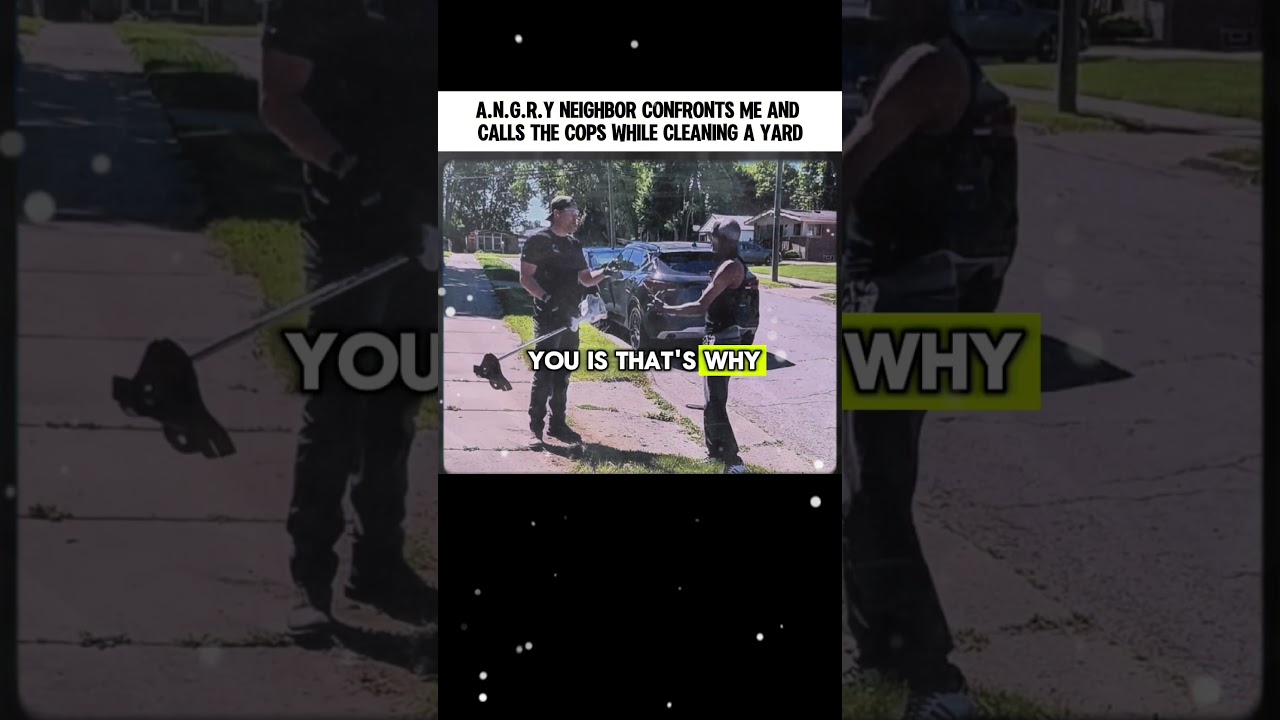 Angry Neighbor Confronts Me and Calls the Cops While Cleaning a Yard